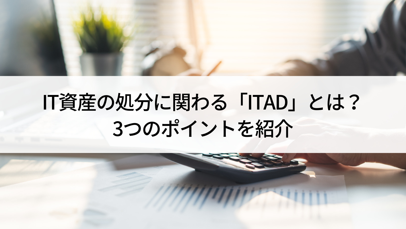IT資産の処分に関わる「ITAD」とは？3つのポイントを紹介 - Belong法人向けサービス